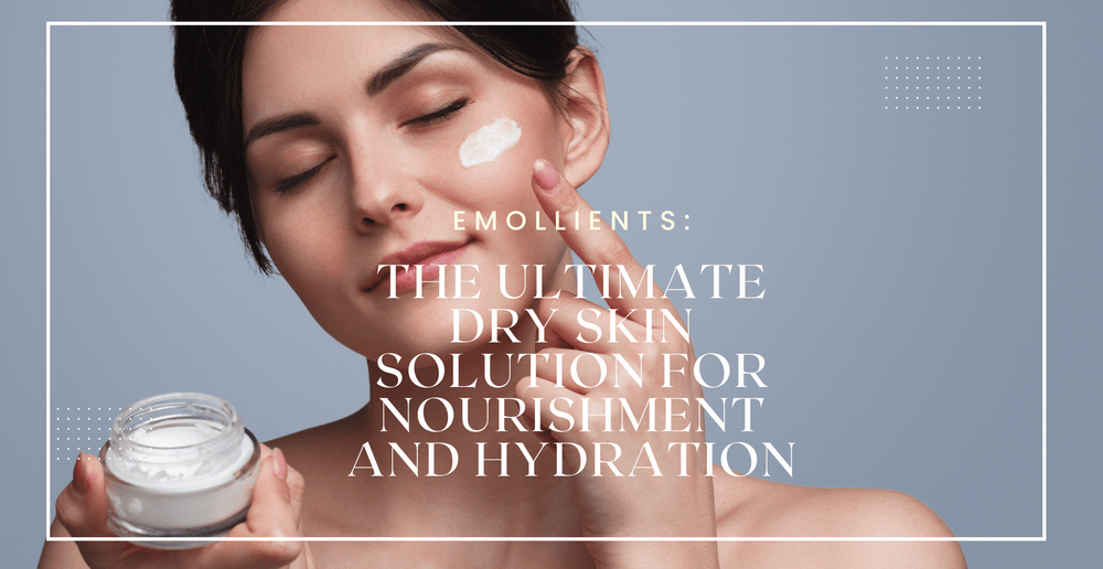 Emollients: The Ultimate Dry Skin Solution for Nourishment and ...