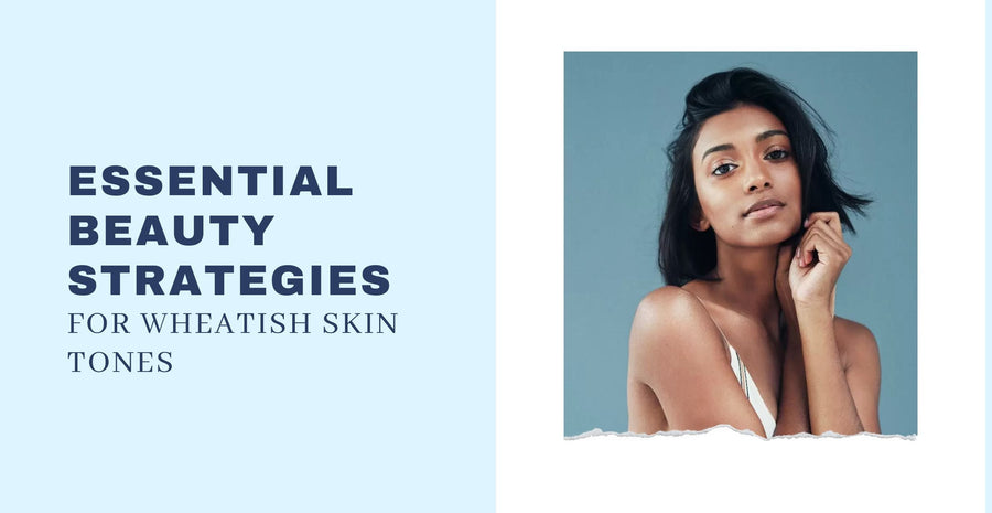 Essential Beauty Strategies for Wheatish Skin Tones | Clinikally
