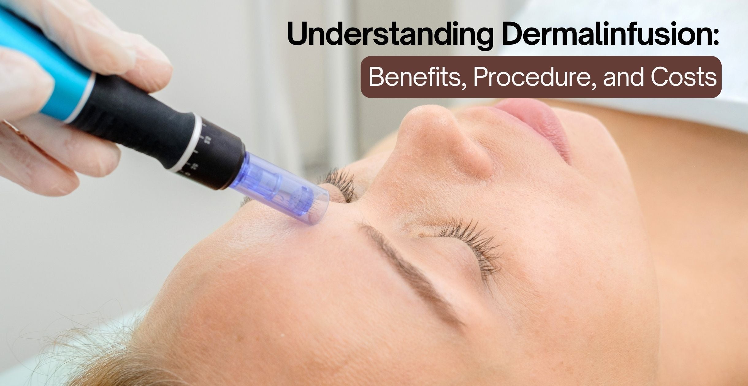 Understanding Dermalinfusion: Benefits, Procedure, and Costs | Clinikally