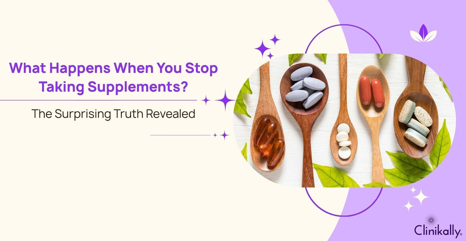 What Happens When You Stop Taking Supplements? | Clinikally
