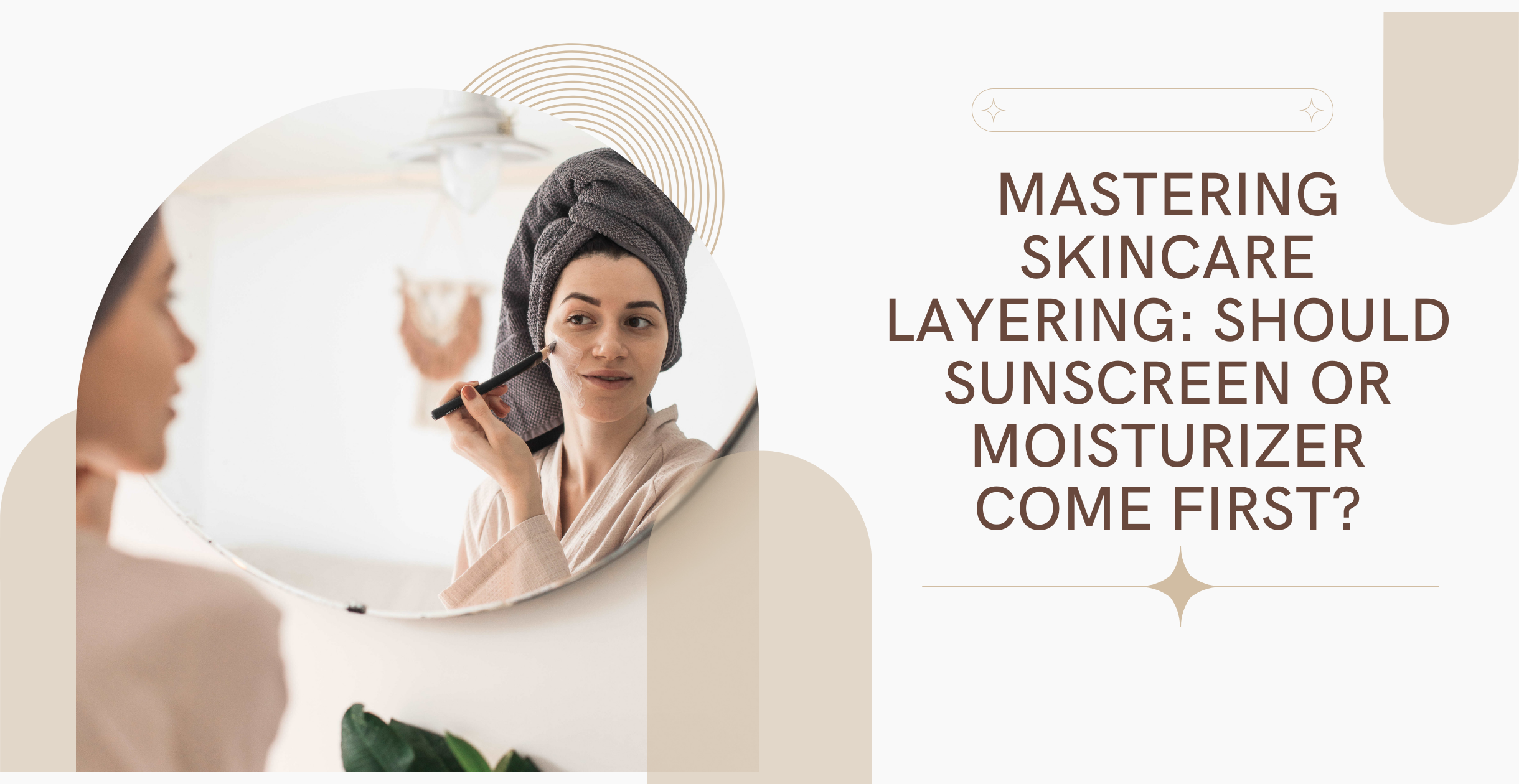 Mastering Skincare Layering: Should Sunscreen or Moisturizer Come First ...