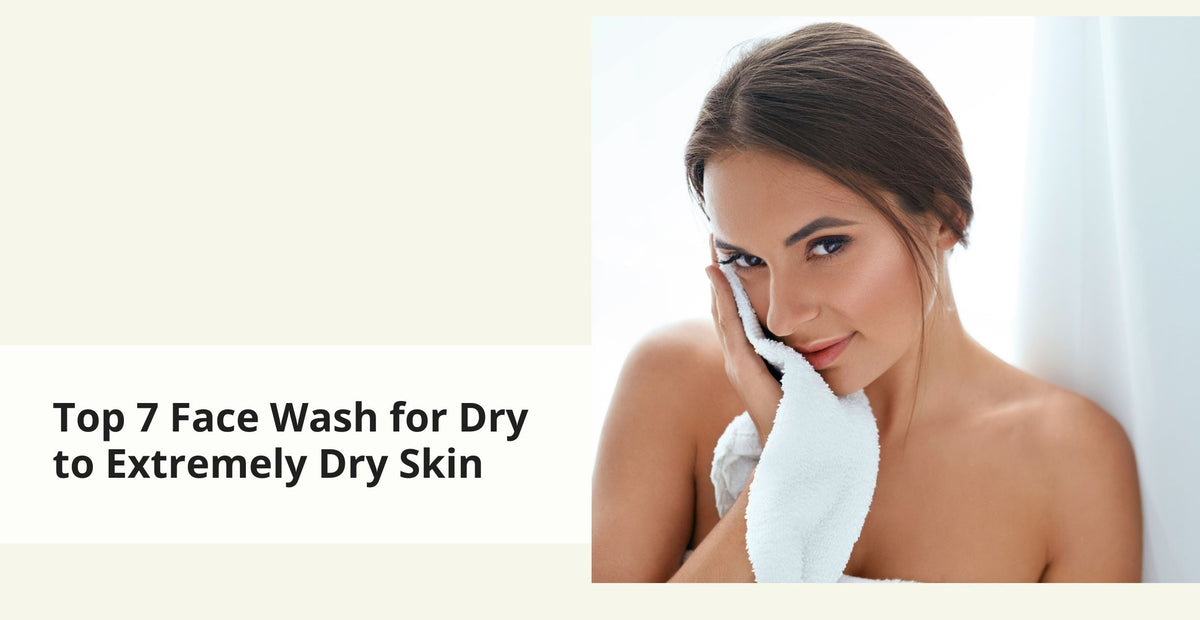 Top 7 Face Wash for Dry to Extremely Dry Skin | Clinikally