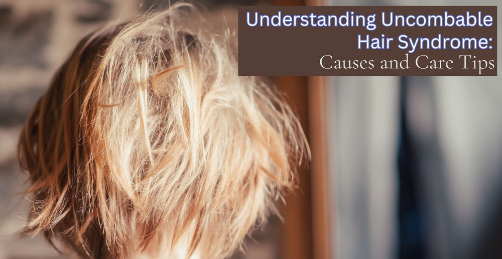 Understanding Uncombable Hair Syndrome: Causes and Care | Clinikally